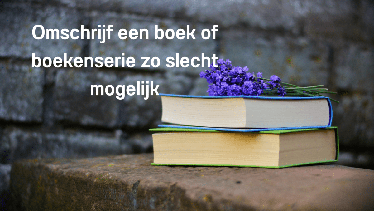Omschrijf een boek of boekenserie zo slecht mogelijk – BookSomeTea