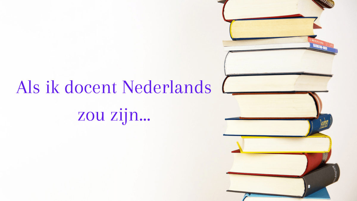 Als ik docent Nederlands zou zijn… – BookSomeTea